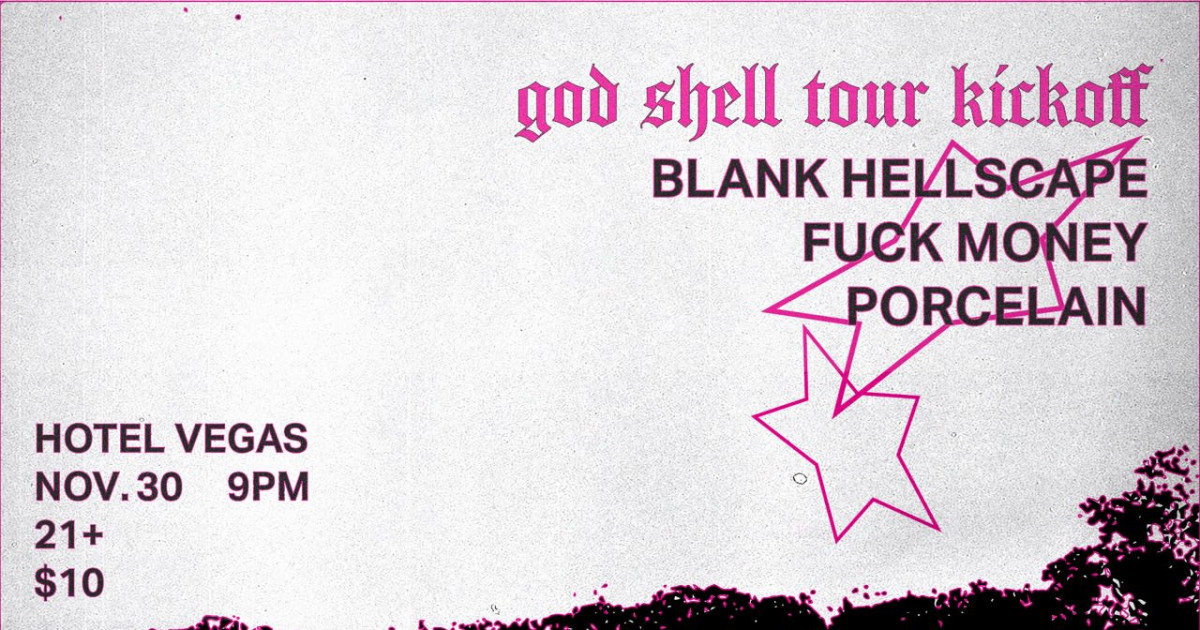 Blank Hellscape, God Shell (Tour Kickoff), FUCK MONEY,