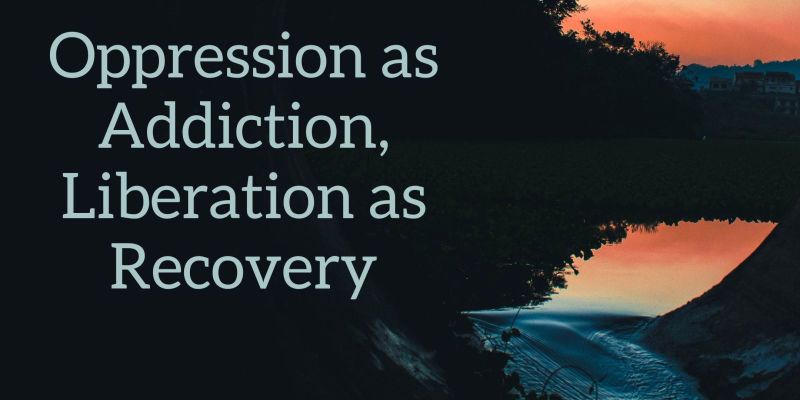 Oppression as Addiction; Liberation as Recovery in NYC at