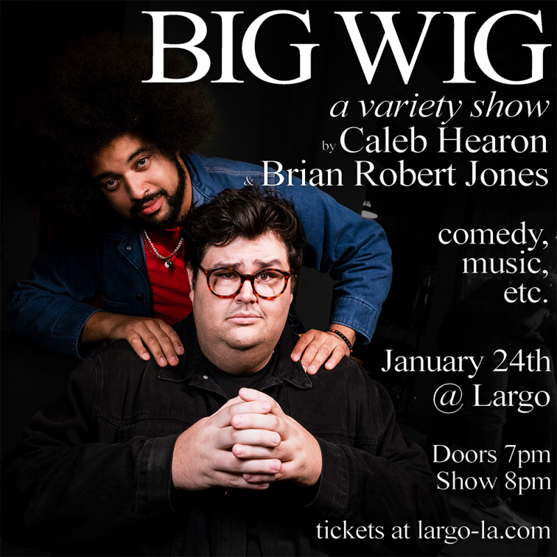 BIG WIG a variety show by Caleb Hearon & Brian Robert Jones in Los
