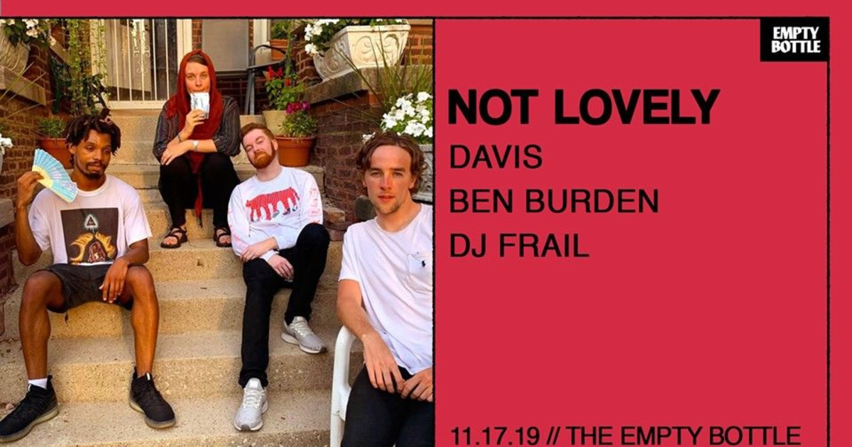 Not Lovely, Davis, Ben Burden, Dj Frail in Chicago at Empty Bottle