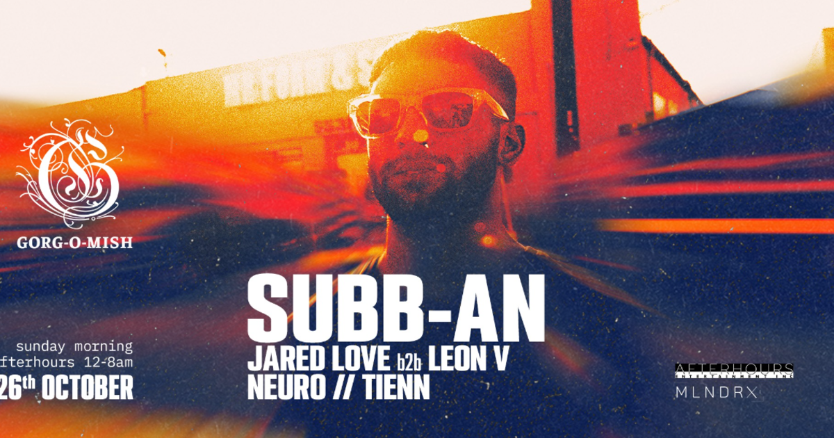 Gorg-O-Mish presents: SUBB-AN + Leon V, Jared Love, Neuro, Tienn