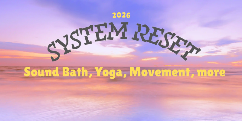 2026 System Reset Sound Bath, Yoga, Movement, Cacao, Elixirs,